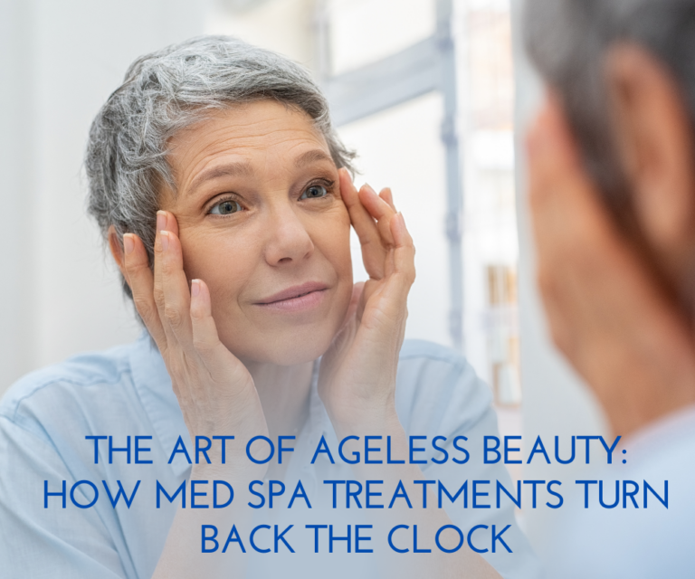 The Art of Ageless Beauty: How Med Spa Treatments Turn Back the Clock